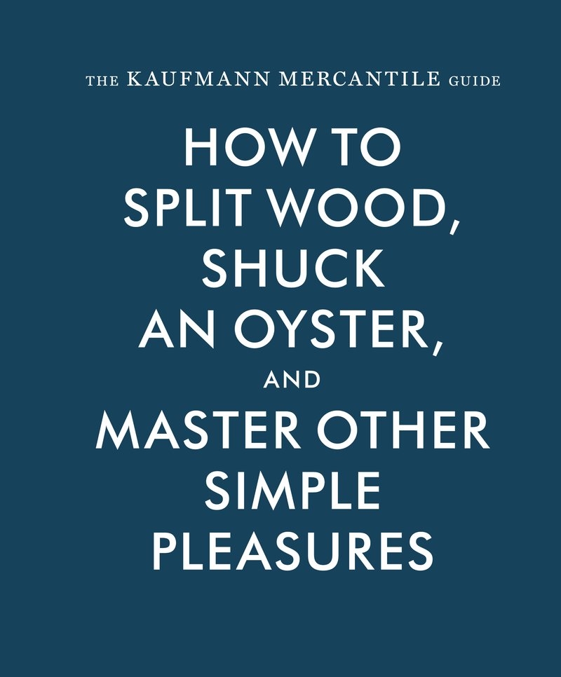 How To Split Wood, Shuck An Oyster & Master Other Simple Pleasures ...